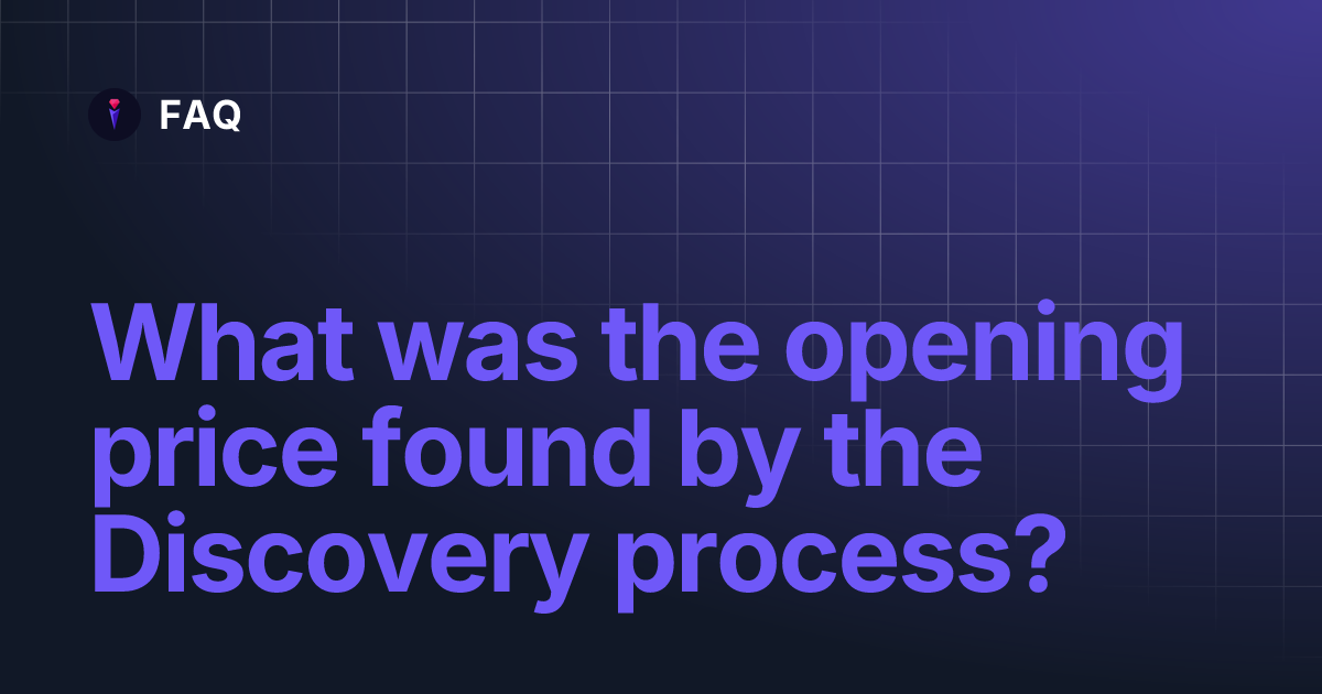 What was the opening price found by the Discovery process? | FAQ