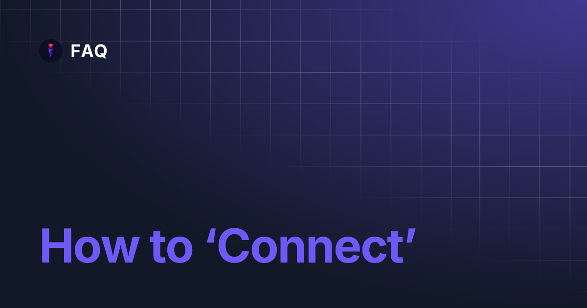 How to ‘Connect’ | FAQ