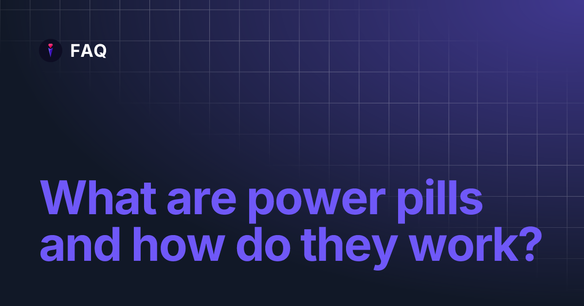 What are power pills and how do they work? | FAQ